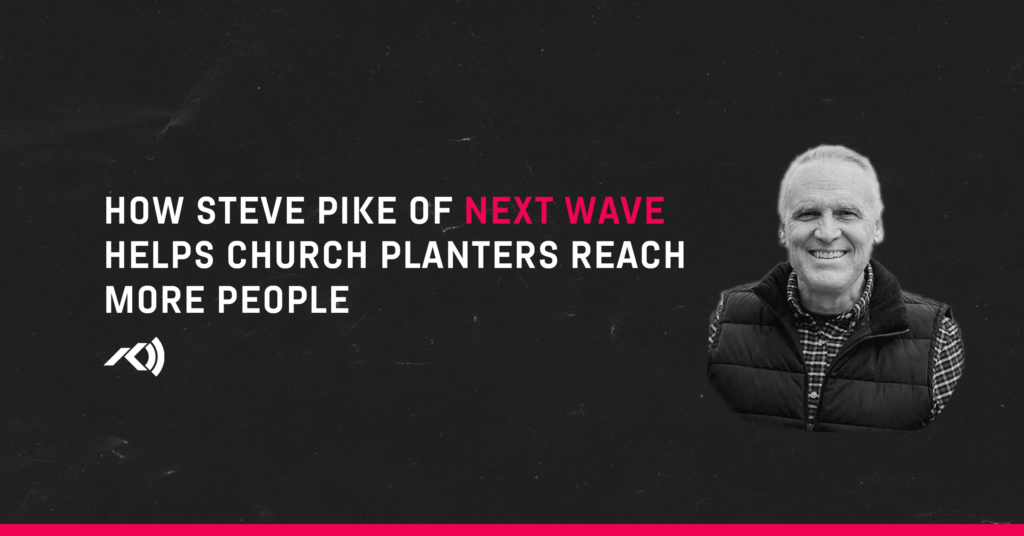 How Steve Pike of Next Wave Helps Church Planters Reach More People ...